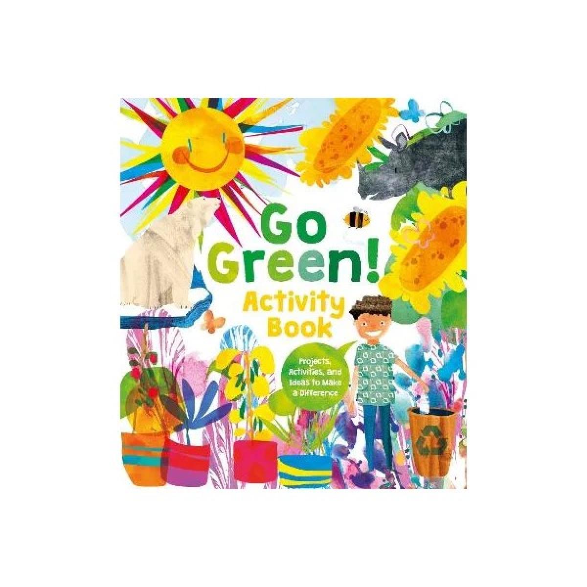 Go Green! Activity Book: Projects, Activities, and Ideas to Make a ...
